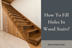 How To Fill Holes In Wood Stairs? - (Easy Methods!)