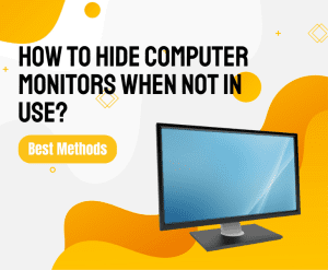 How To Hide Computer Monitors When Not In Use? (Best Ways)