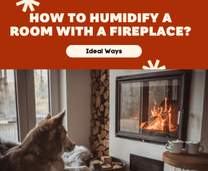 How To Humidify A Room With A Fireplace? - (Best Ways!)